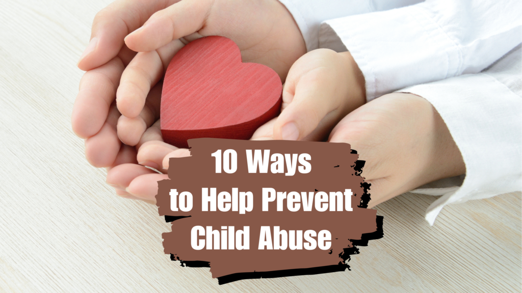 10 Ways to Help Prevent Child Abuse. - NTF